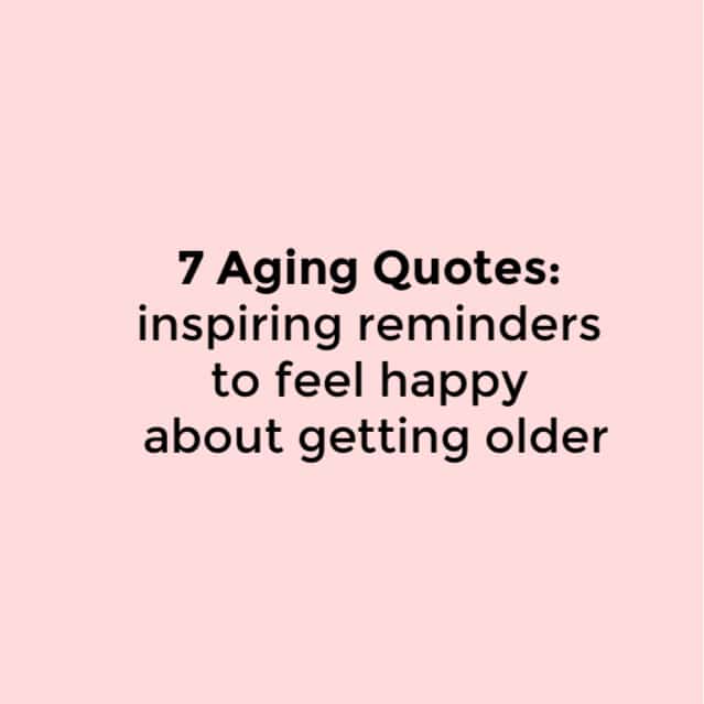 7 Aging Quotes Inspiring Reminders To Feel Happy About Getting Older