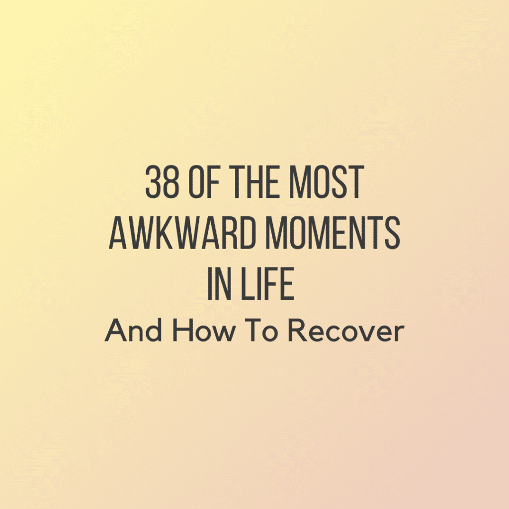 38 of the Most Awkward Moments in Life and How To Recover